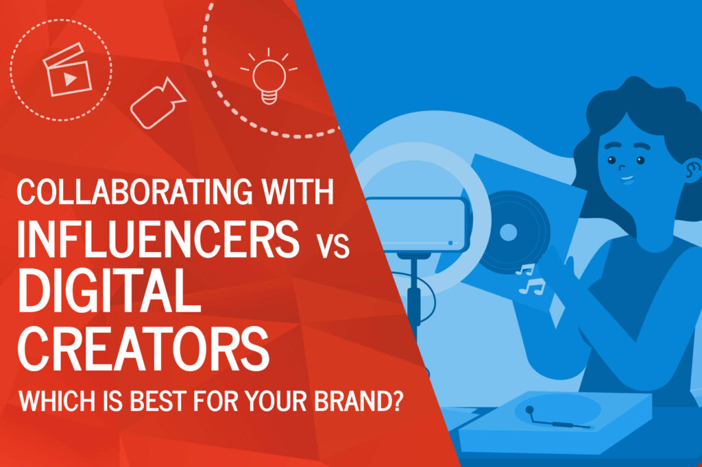 Collaborating with Influencers vs. Digital Creators: Which Is Best